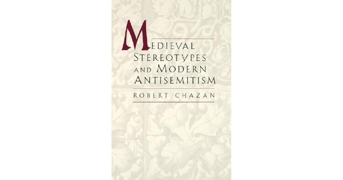 Medieval Stereotypes and Modern Antisemitism by Robert Chazan