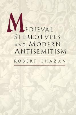 Medieval Stereotypes and Modern Antisemitism by Robert Chazan