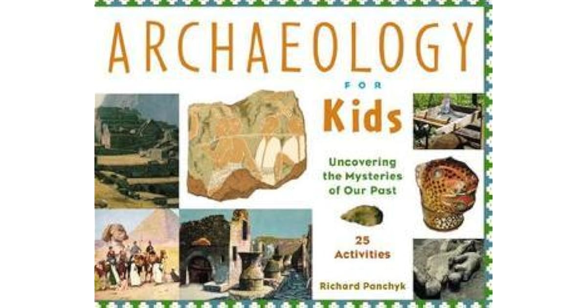 Archaeology for Kids: Uncovering the Mysteries of Our Past, 25 ...