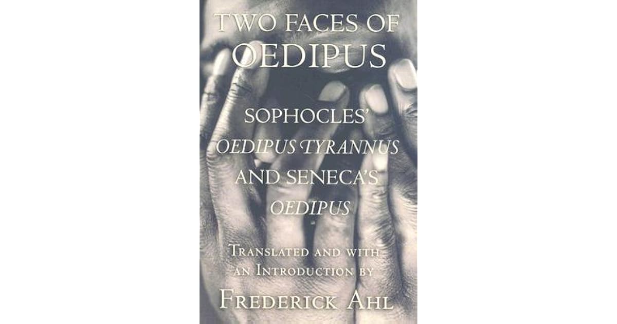 Two Faces of Oedipus: Sophocles' Oedipus Tyrannus and Seneca's Oedipus ...