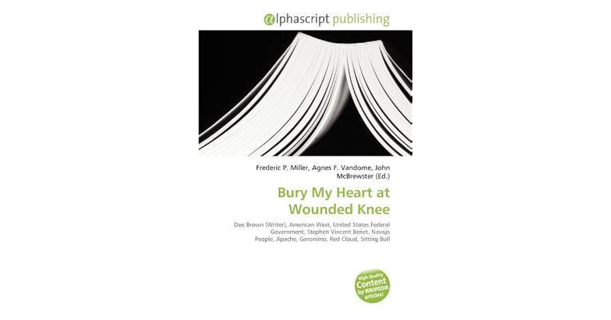Bury My Heart at Wounded Knee by Frederic P. Miller