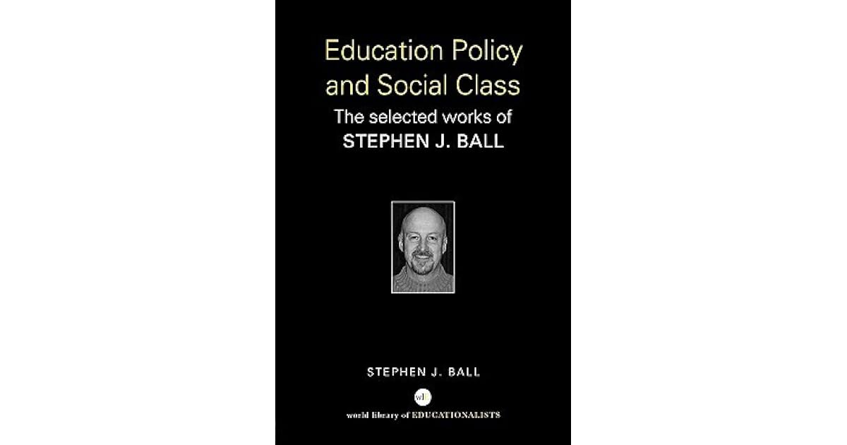 Education Policy and Social Class: The Selected Works of Stephen J ...