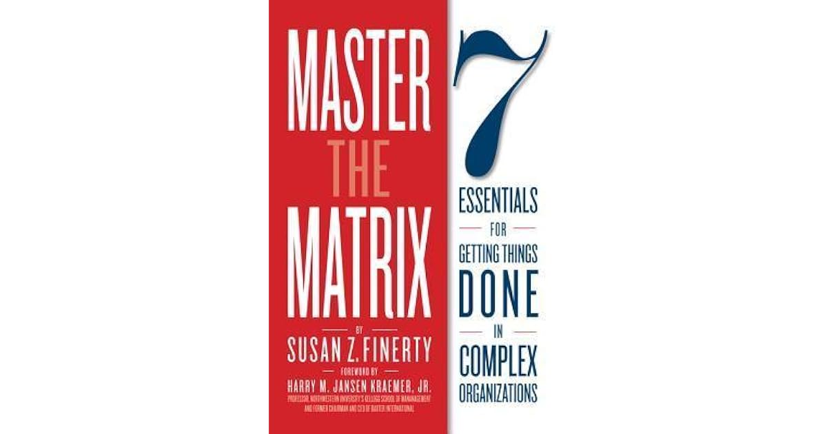 Master the Matrix: 7 Essentials for Getting Things Done in Complex Organizations by Susan Z. Finerty