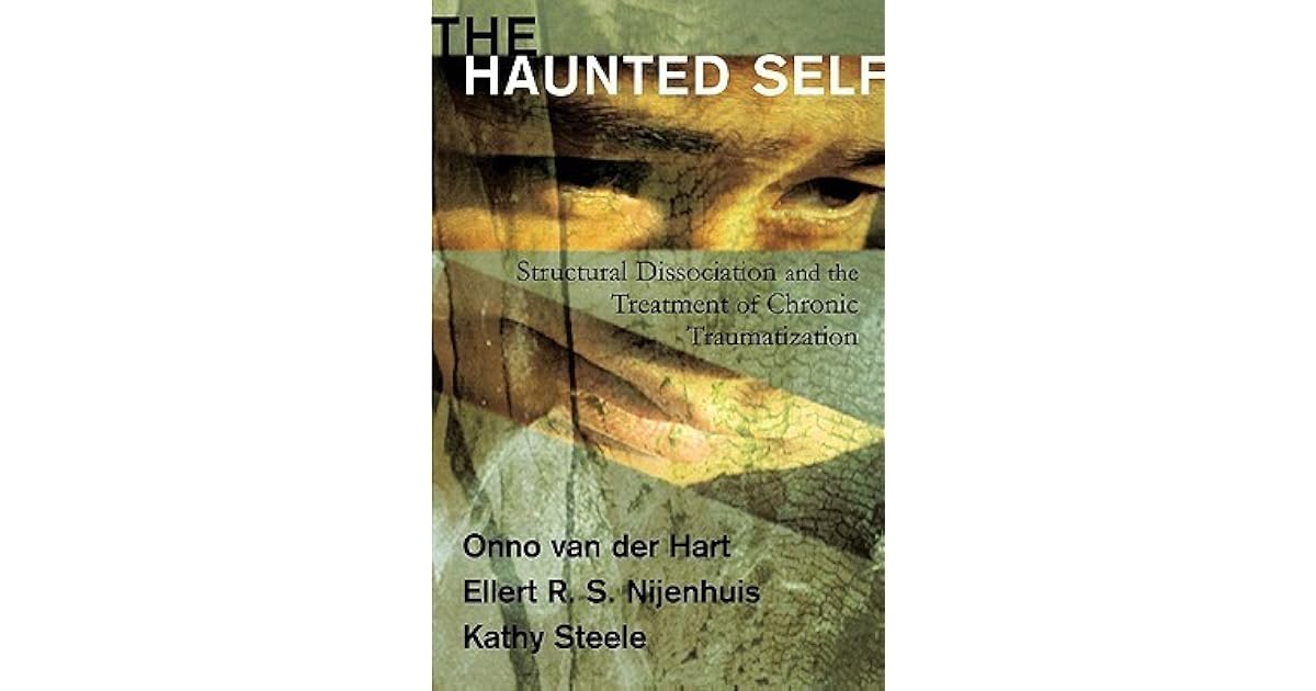 The Haunted Self: Structural Dissociation and the Treatment of Chronic ...