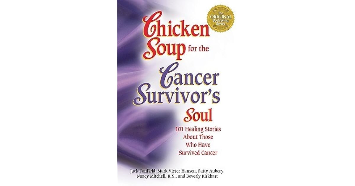 Chicken Soup for the Cancer Survivor's Soul: 101 Healing Stories about ...