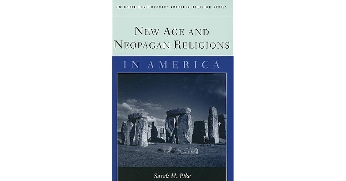 New Age and Neopagan Religions in America by Sarah M. Pike