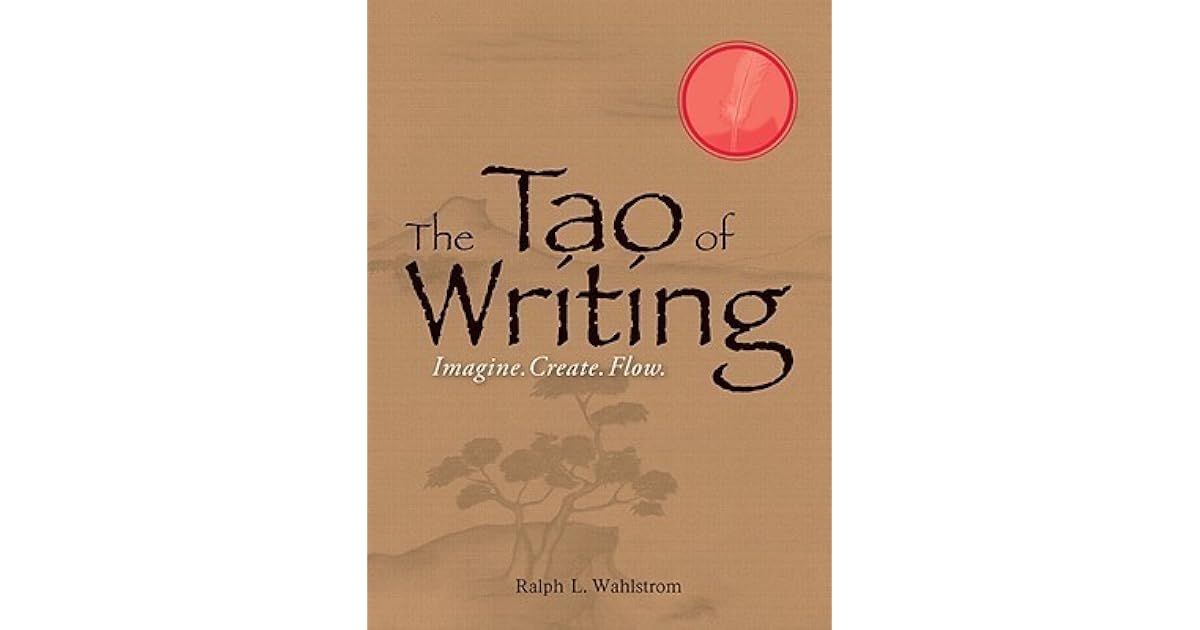 The Tao Of Writing: Imagine. Create. Flow. by Ralph L. Wahlstrom
