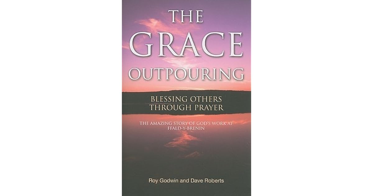 The Grace Outpouring: Blessing Others through Prayer by Roy Godwin