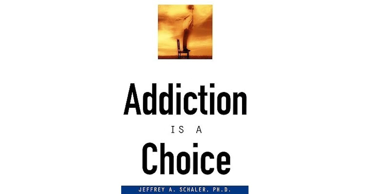 Addiction Is a Choice by Jeffrey A. Schaler