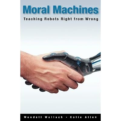 Moral Machines: Teaching Robots Right from Wrong by Wendell Wallach ...