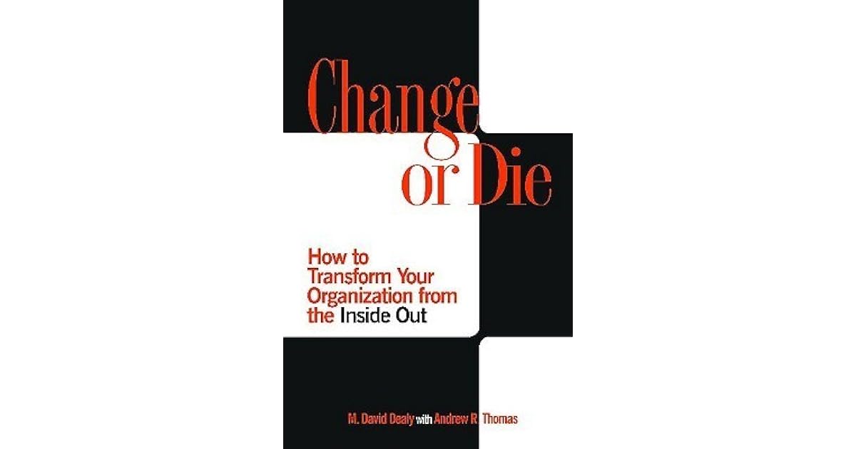 Change or Die: How to Transform Your Organization from the Inside Out ...