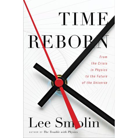 Time Reborn: From the Crisis in Physics to the Future of the Universe ...