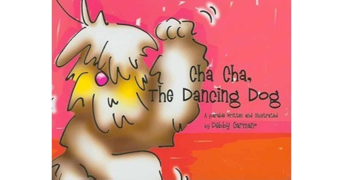 Cha Cha, the Dancing Dog by Debby Carman
