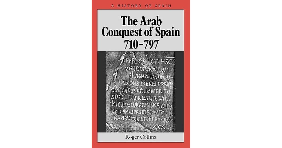 The Arab Conquest of Spain: 710 - 797 by Roger Collins