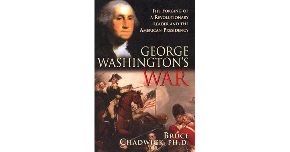 George Washington's War: The Forging of a Revolutionary Leader and the American Presidency by ...