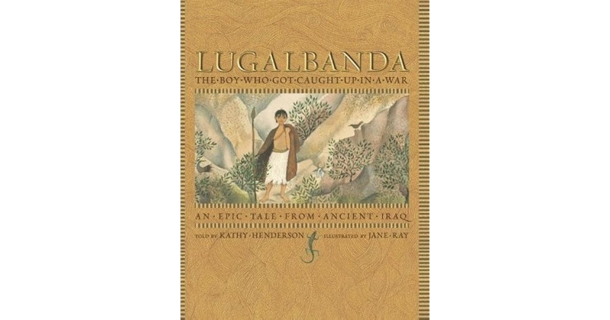 Lugalbanda: The Boy Who Got Caught Up in a War: An Epic Tale From ...