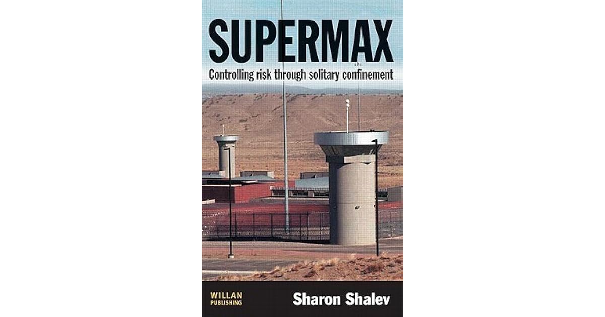 Supermax: Controlling Risk Through Solitary Confinement by Sharon Shalev