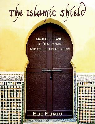 The Islamic Shield: Arab Resistance to Democratic and Religious Reforms ...