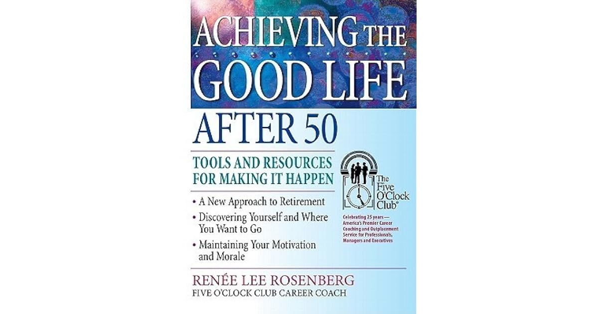 Achieving the Good Life After 50 by Renee Lee Rosenberg