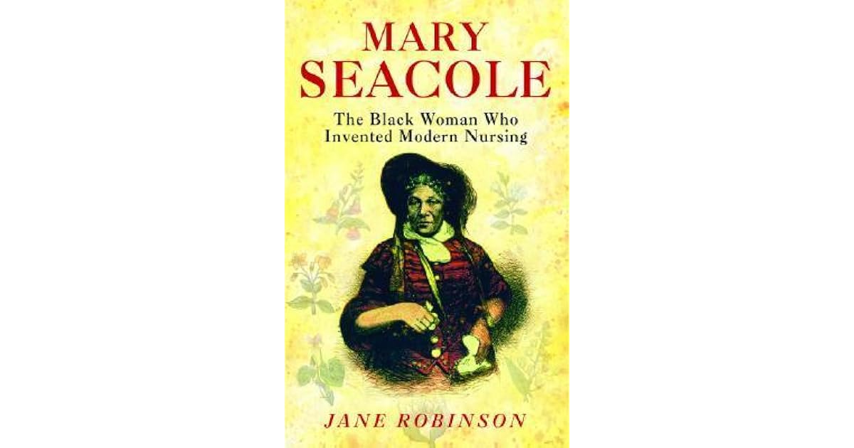 Mary Seacole: The Black Woman Who Invented Modern Nursing by Jane Robinson