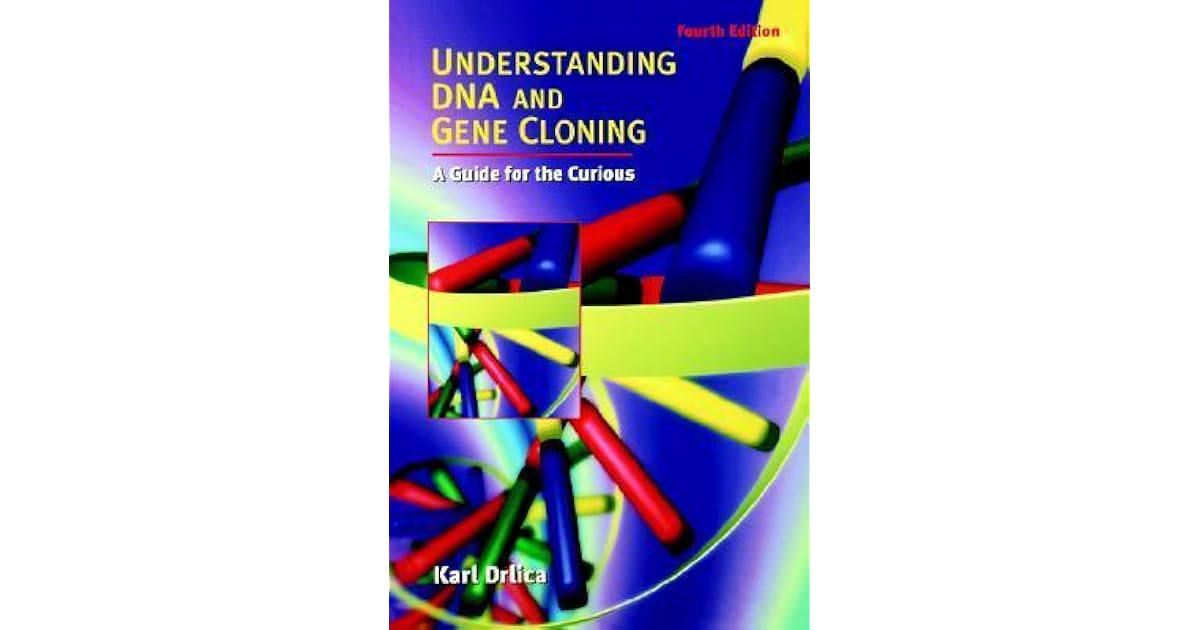 Understanding DNA and Gene Cloning: A Guide for the Curious by Karl Drlica