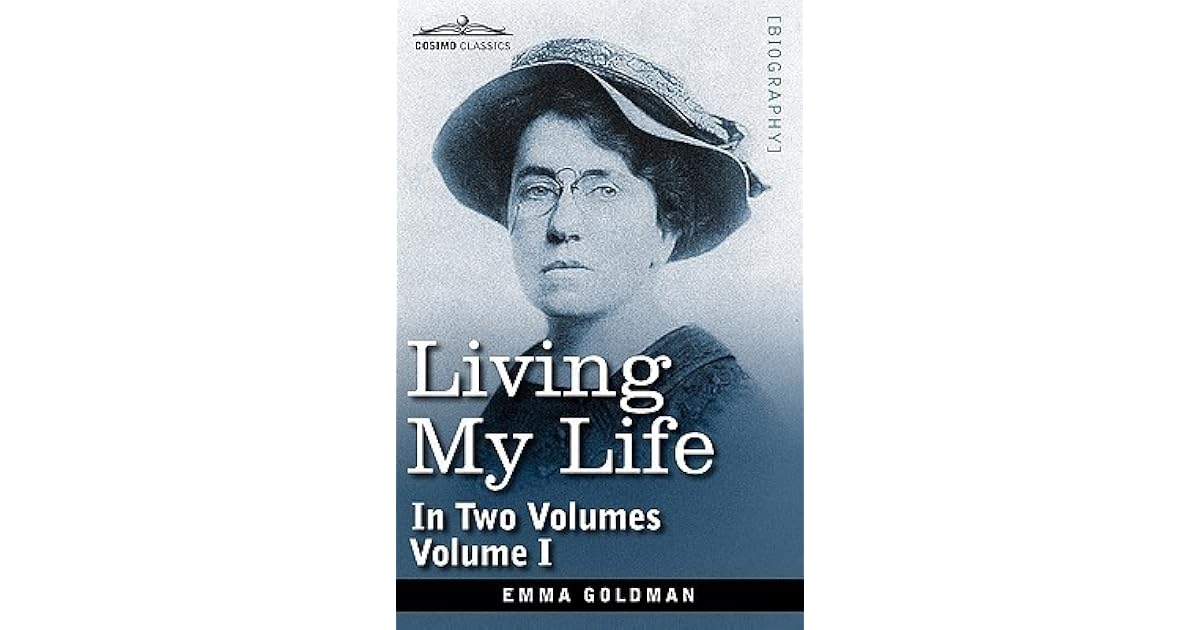 Living My Life, In Two Volumes: Vol. I by Emma Goldman