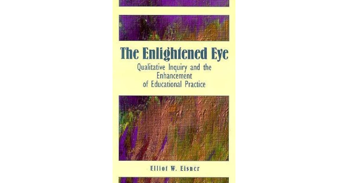 The Enlightened Eye: Qualitative Inquiry and the Enhancement of ...