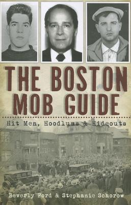 The Boston Mob Guide: Hit Men, Hoodlums Hideouts by Beverly Ford