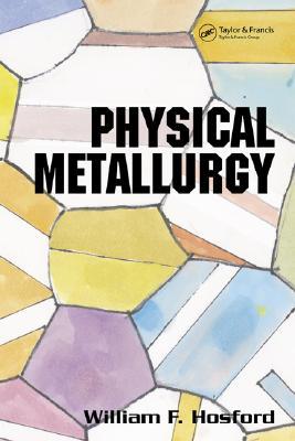 Physical Metallurgy by William F. Hosford