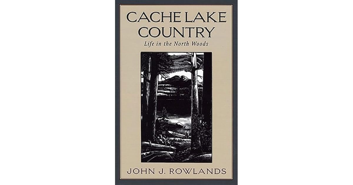 Cache Lake Country: Life in the North Woods by John J. Rowlands