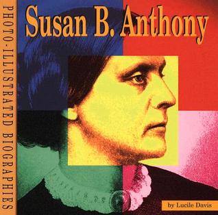 Susan B. Anthony: A Photo-Illustrated Biography by Lucile Davis