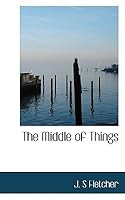 The Middle of Things by J.S. Fletcher
