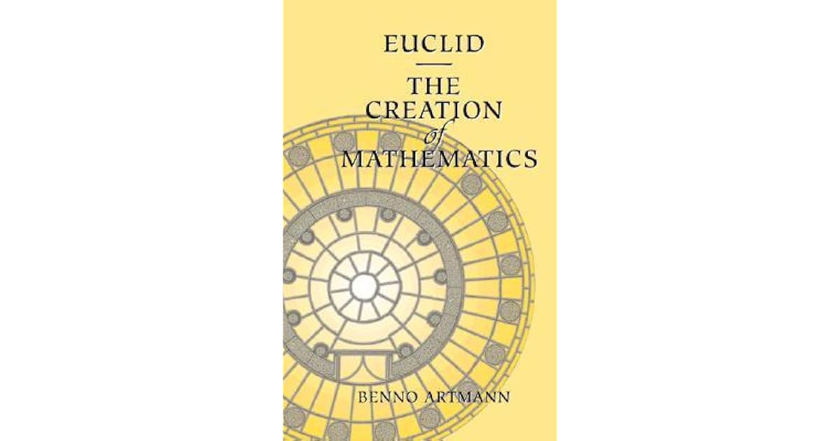 Euclid--The Creation of Mathematics by Benno Artmann