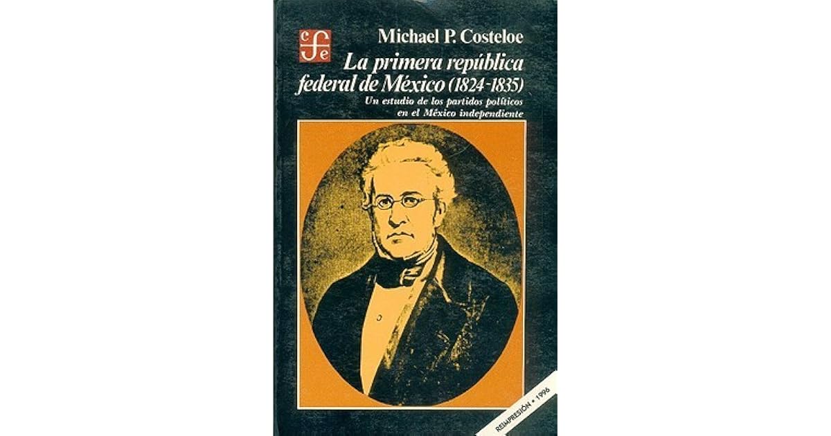 La primera República Federal de México (1824-1835): Un estudio de los ...