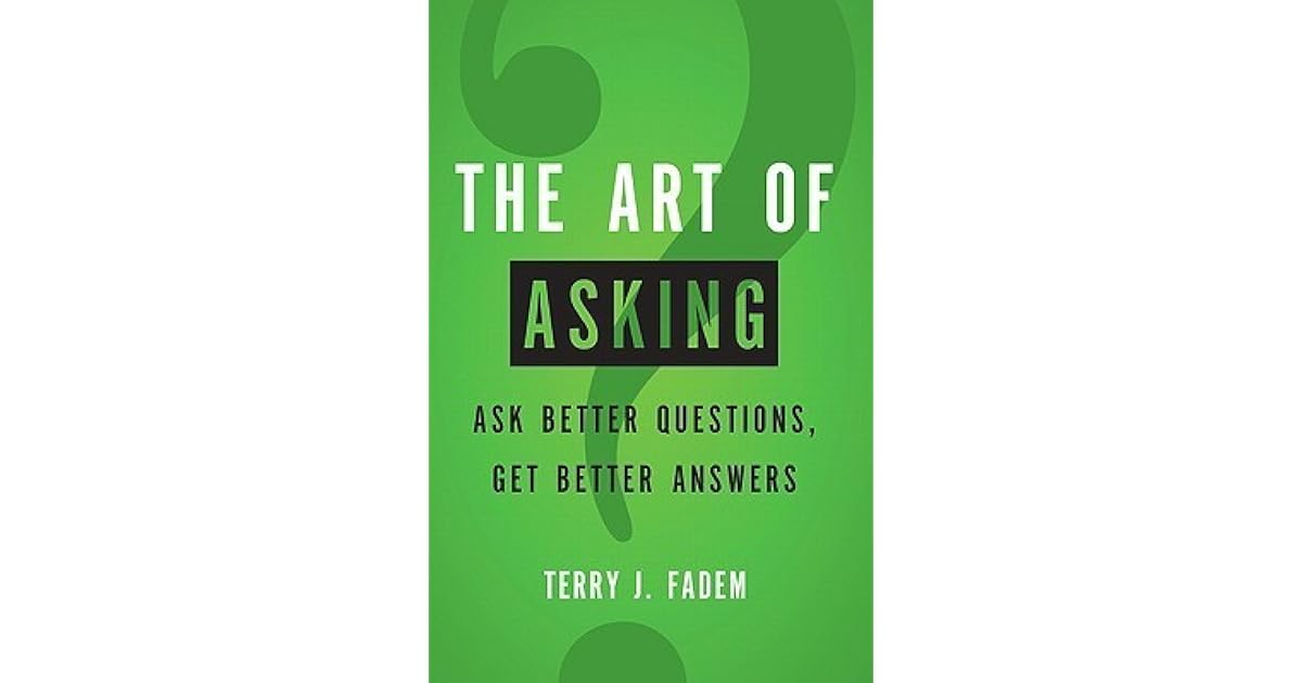 The Art of Asking: Ask Better Questions, Get Better Answers by Terry J ...