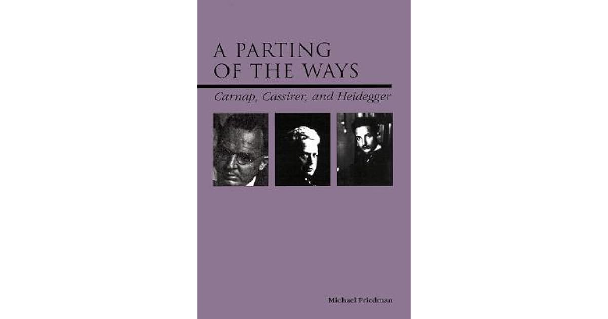 A Parting of the Ways: Carnap, Cassirer, and Heidegger by Michael Friedman
