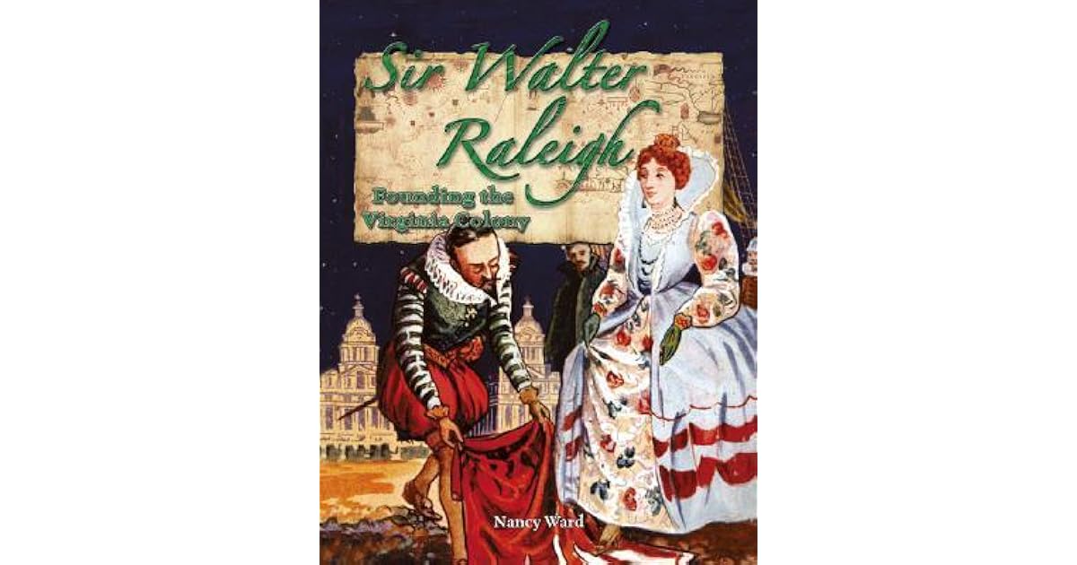 Sir Walter Raleigh: Founding the Virginia Colony by Nancy Ward