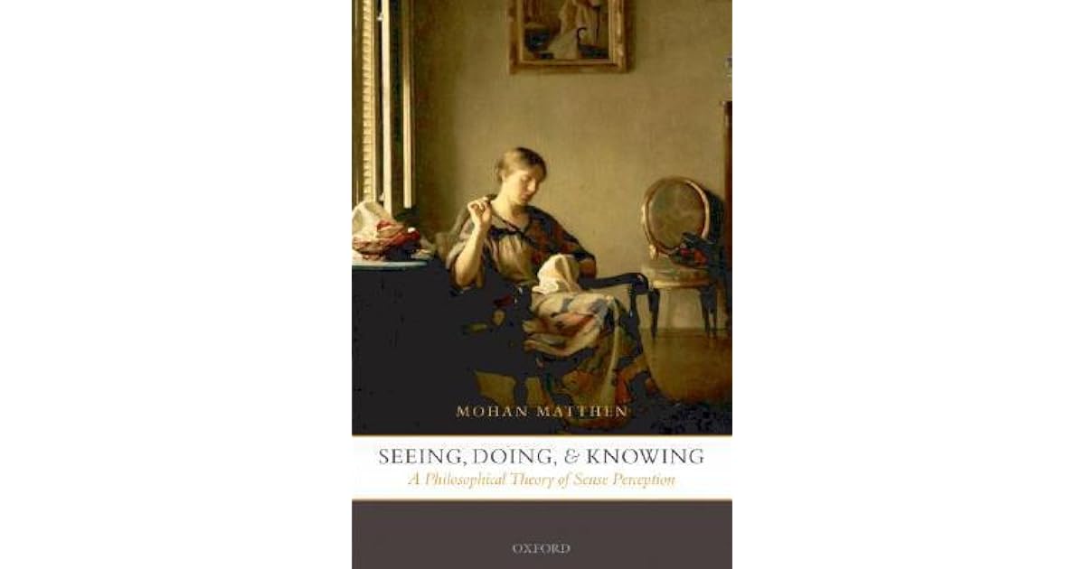 Seeing, Doing, and Knowing: A Philosophical Theory of Sense Perception ...