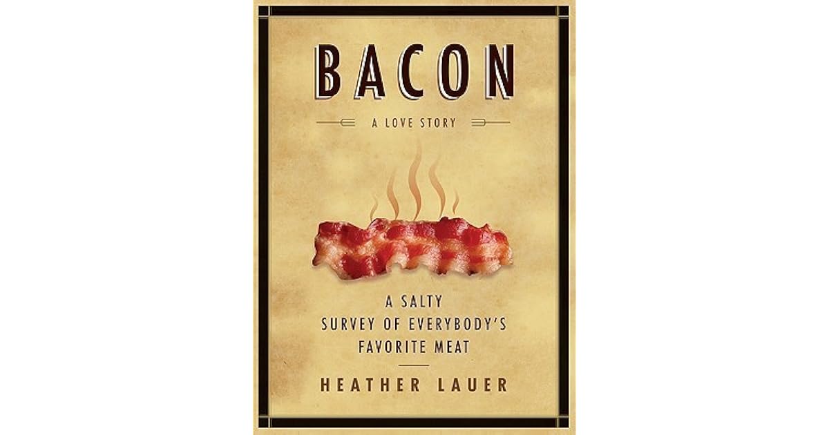 Bacon: A Love Story: A Salty Survey of Everybody's Favorite Meat by ...