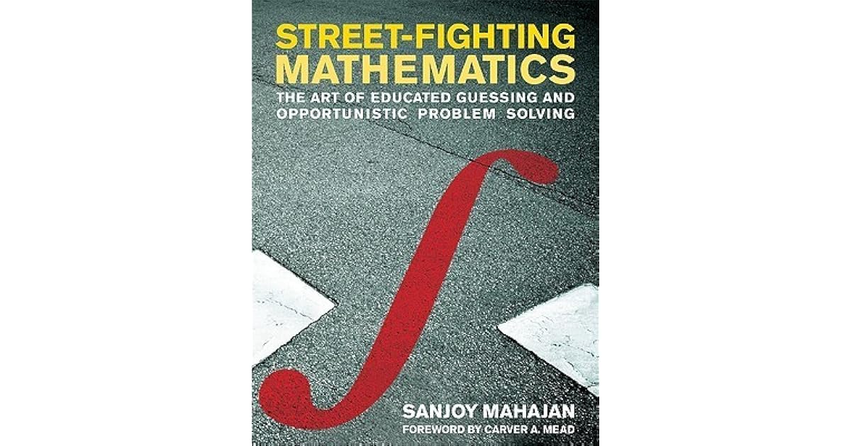 Street-Fighting Mathematics: The Art of Educated Guessing and ...