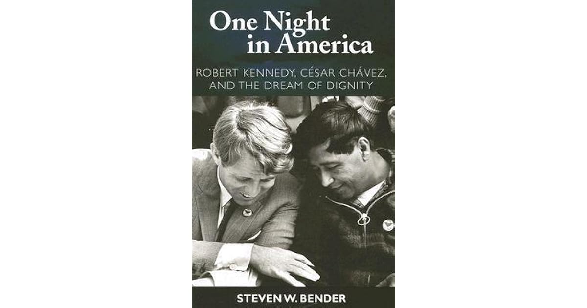 One Night in America: Robert Kennedy, Cesar Chavez, and the Dream of ...