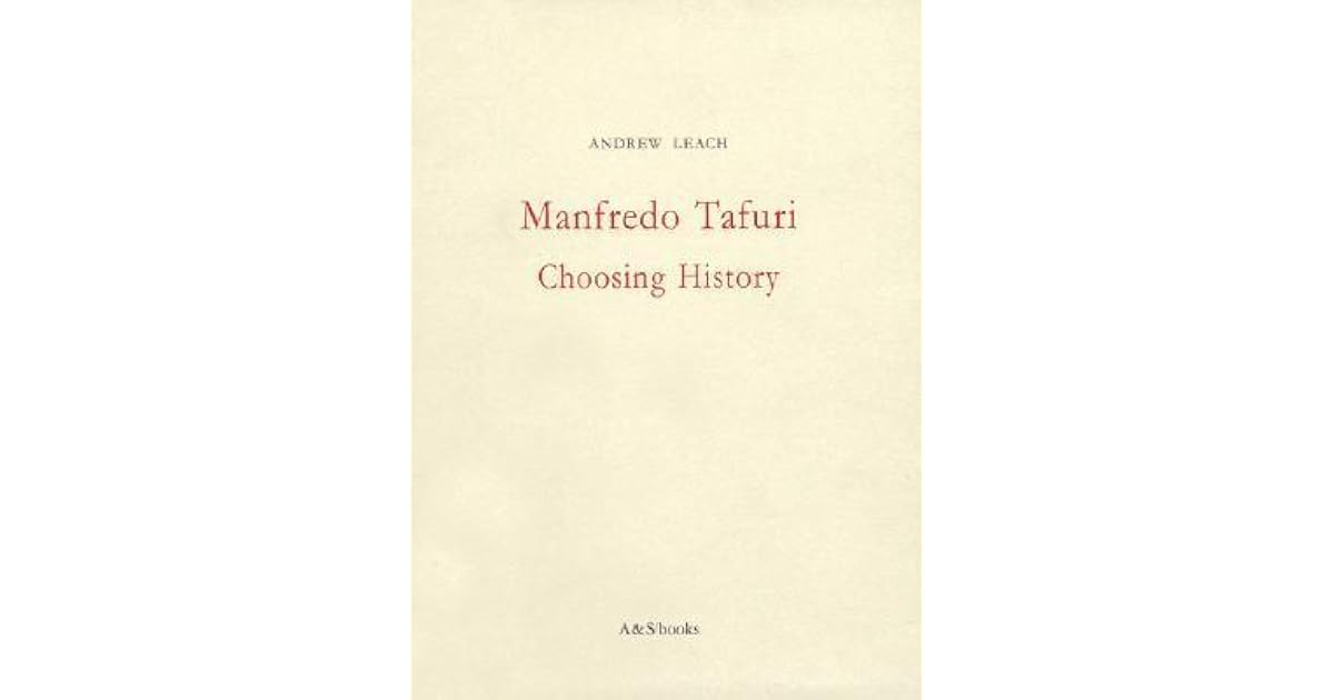 Manfredo Tafuri: Choosing History: By Andrew Leach by Manfredo Tafuri