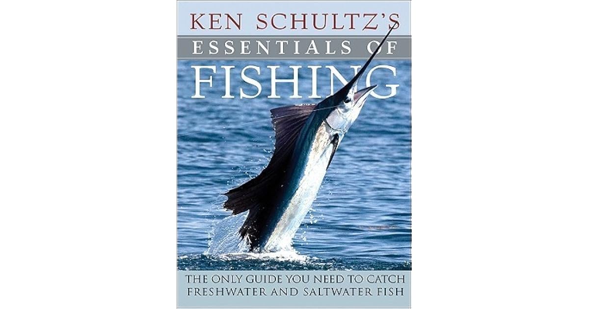 Ken Schultz's Essentials of Fishing: The Only Guide You Need to Catch ...