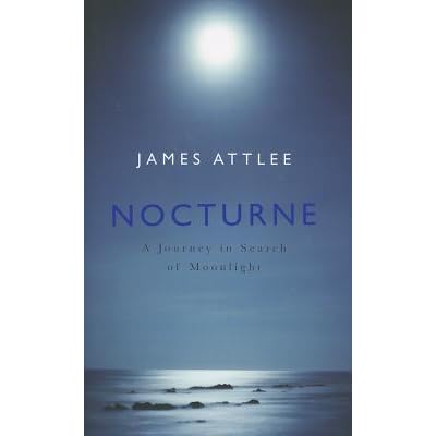 Nocturne: A Journey in Search of Moonlight by James Attlee — Reviews ...