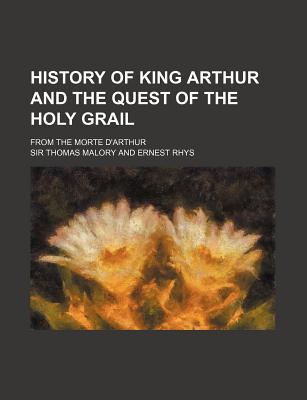 History of King Arthur and the Quest of the Holy Grail from the Morte d ...
