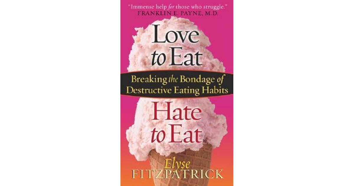 Love to Eat, Hate to Eat: Breaking the Bondage of Destructive Eating ...