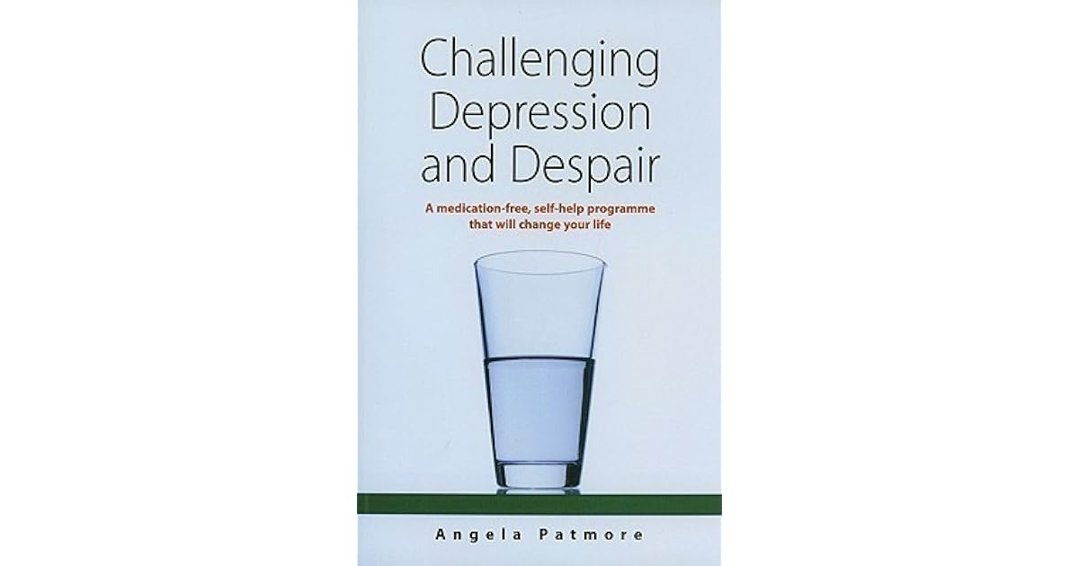 Challenging Depression and Despair: A Medication-Free Self-Help ...