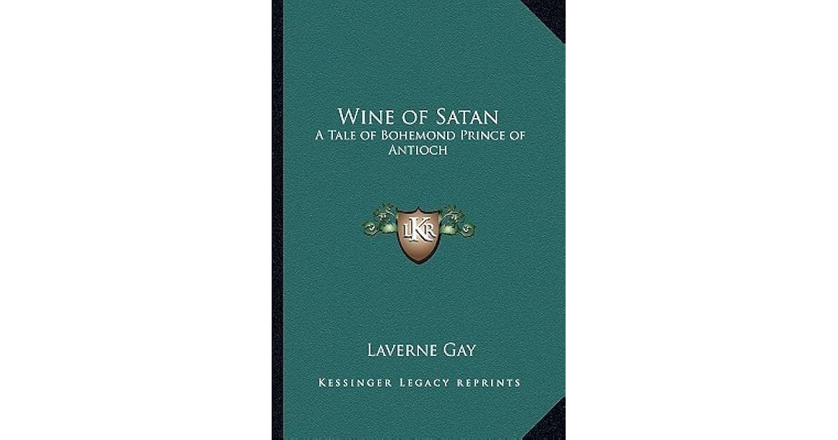 Wine of Satan: A Tale of Bohemond Prince of Antioch by Laverne Gay