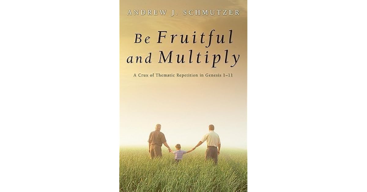 Be Fruitful and Multiply: A Crux of Thematic Repetition in Genesis 1-11 ...