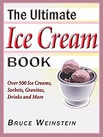 The Ultimate Ice Cream Book: Over 500 Ice Creams, Sorbets, Granitas ...
